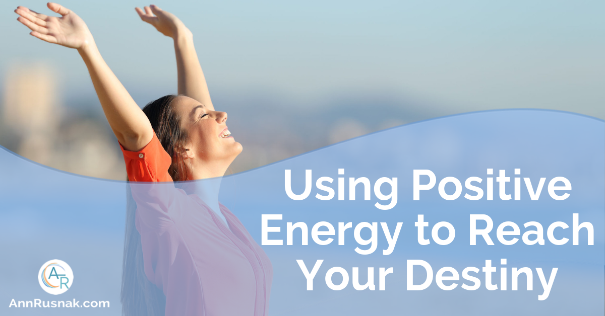 Using Positive Energy to Reach Your Destiny
